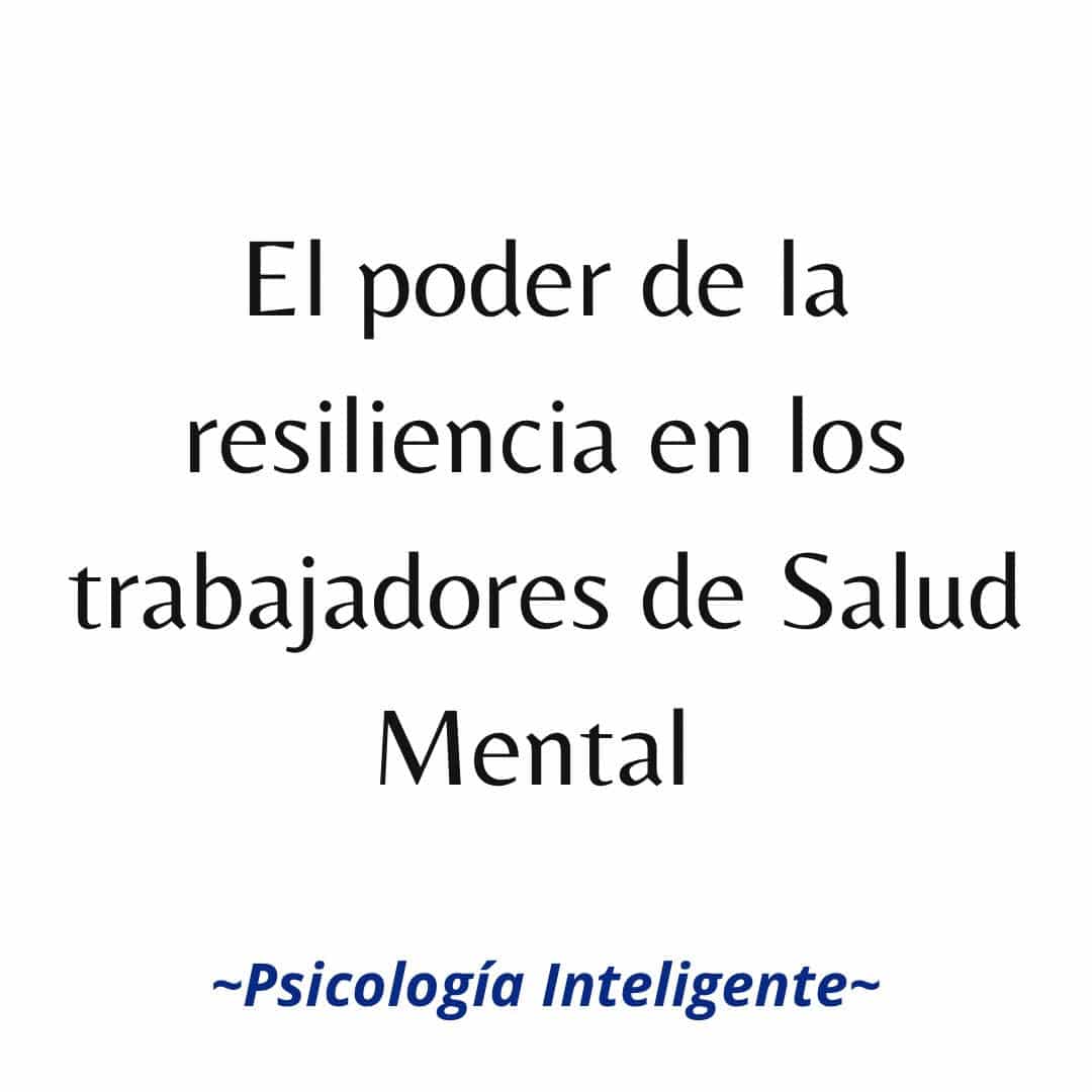 El poder de la resiliencia en los trabajadores de Salud Mental - Psicologia Inteligente